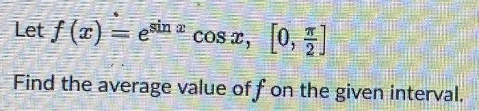 Solved Let f(x)=esinxcosx,[0,2π] Find the average value of f | Chegg.com