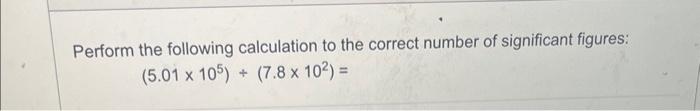 Solved Perform the following calculation to the correct | Chegg.com
