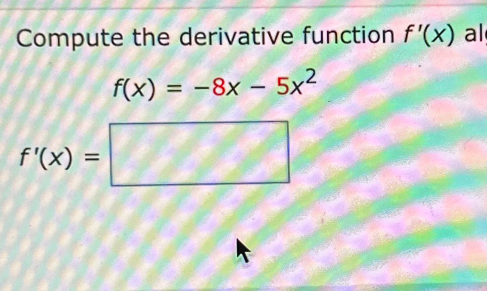 Solved Compute the derivative function f'(x) ﻿alf(x)=-8x-5x2 | Chegg.com