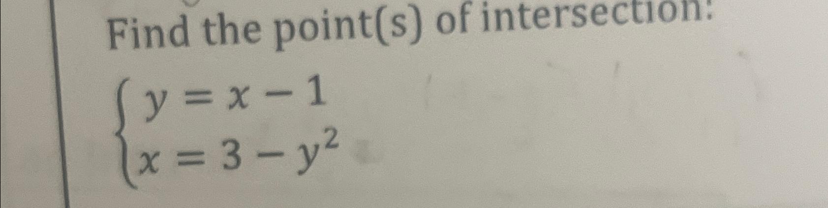 Solved Find the point(s) ﻿of intersection:y=x-1x=3-y2 | Chegg.com