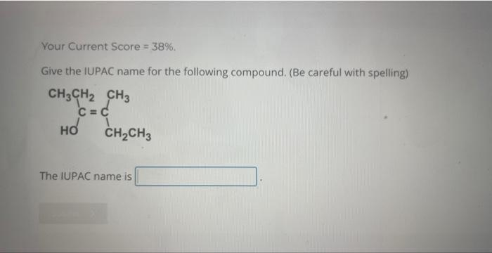 [Solved]: Your Current Score ( =38 % ). Give the IUPAC n