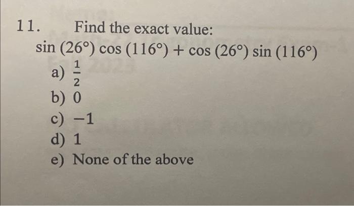 Solved 11. Find the exact value: sin (26°) cos (116°) + cos | Chegg.com