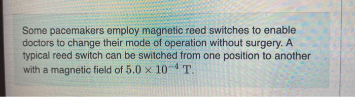 Solved Some pacemakers employ magnetic reed switches to | Chegg.com
