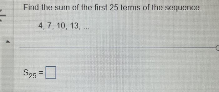 Solved Find the sum of the first 25 terms of the sequence. | Chegg.com