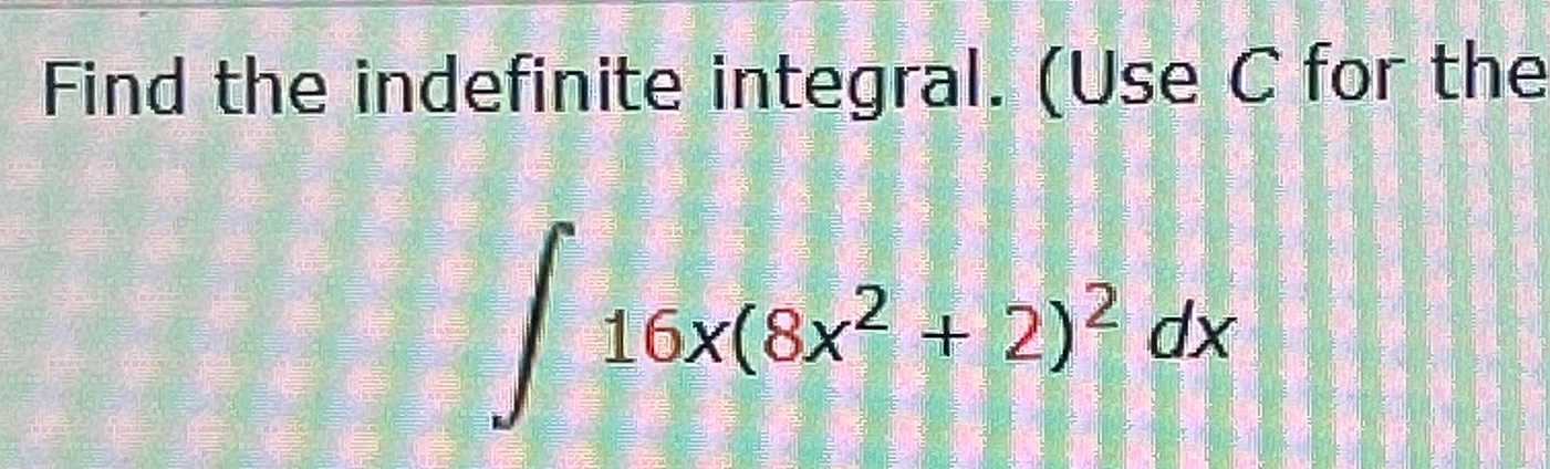 Solved Find the indefinite integral. ∫﻿﻿16x(8x2+2)2dx | Chegg.com