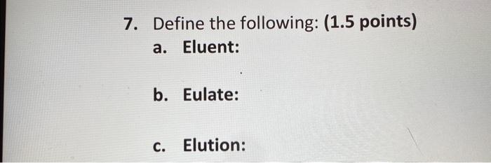 Solved 7. Define the following: (1.5 points) a. Eluent: b. | Chegg.com
