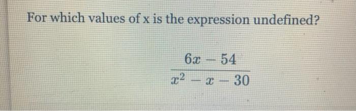 Solved 6x-54 X²-X-30 For which values of x is the | Chegg.com