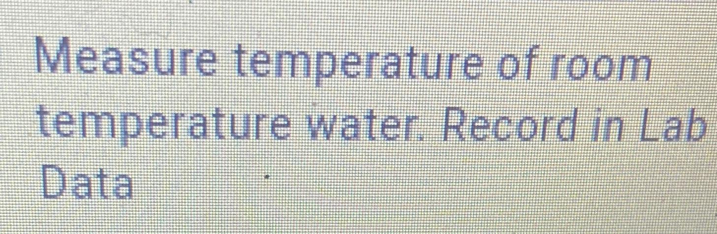 Solved Measure temperature of room temperature water. Record | Chegg.com