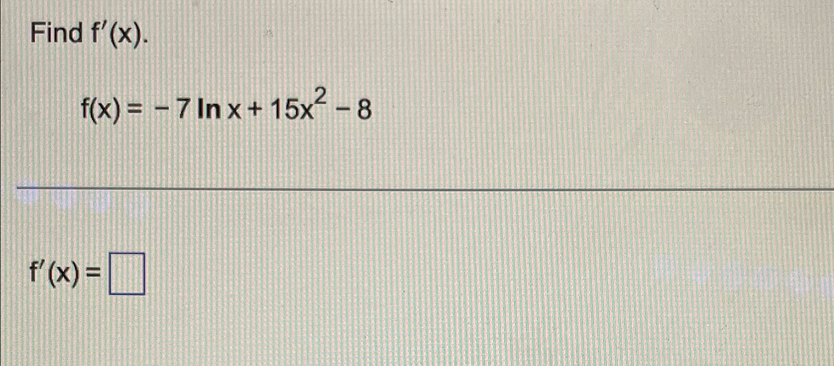 Solved Find f'(x).f(x)=-7lnx+15x2-8f'(x)= | Chegg.com