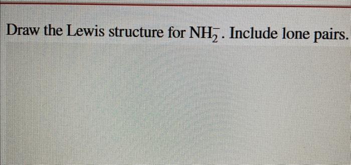 Solved Draw the Lewis structure for NH2−. Include lone | Chegg.com