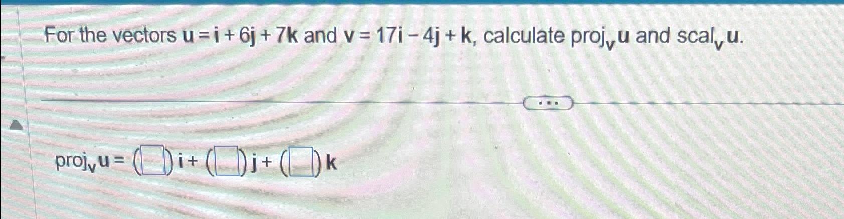 Solved For the vectors u=i+6j+7k ﻿and v=17i-4j+k, ﻿calculate | Chegg.com