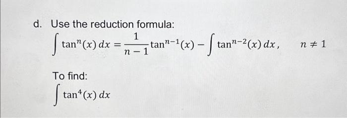 Solved d. Use the reduction formula: Stan" (x) dx = | Chegg.com