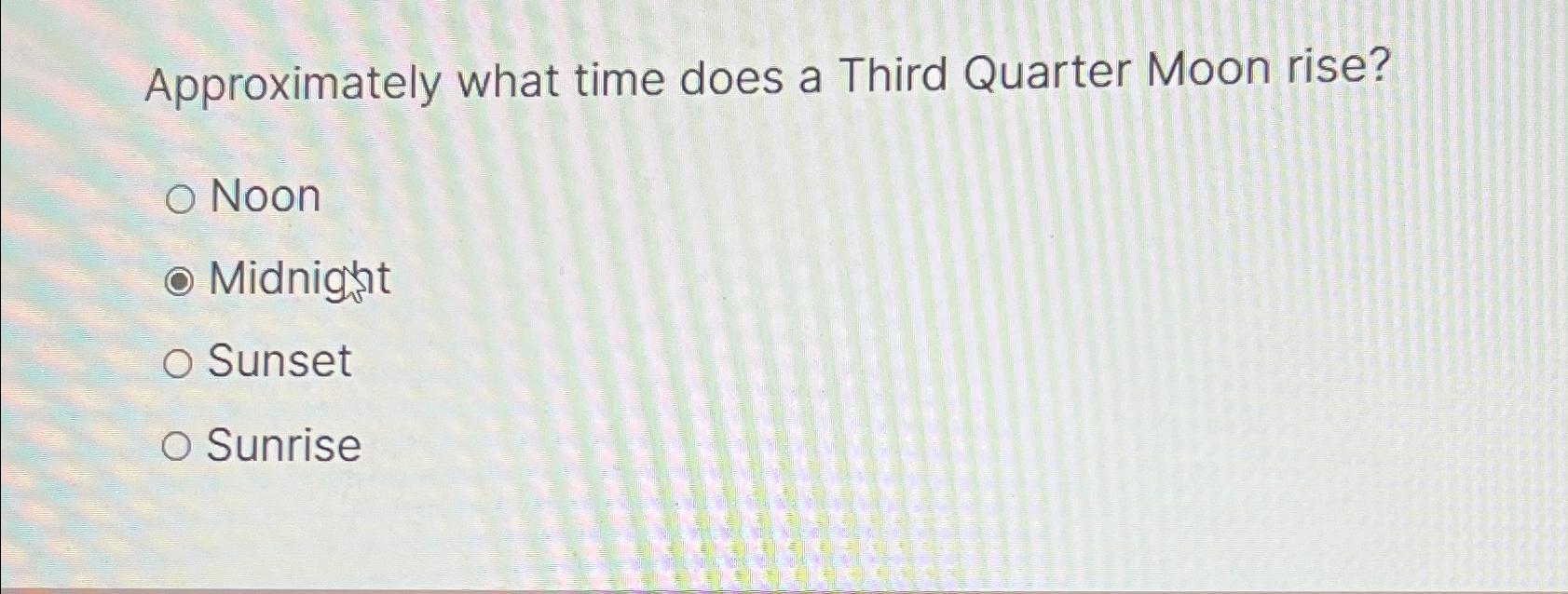 Solved Approximately what time does a Third Quarter Moon | Chegg.com