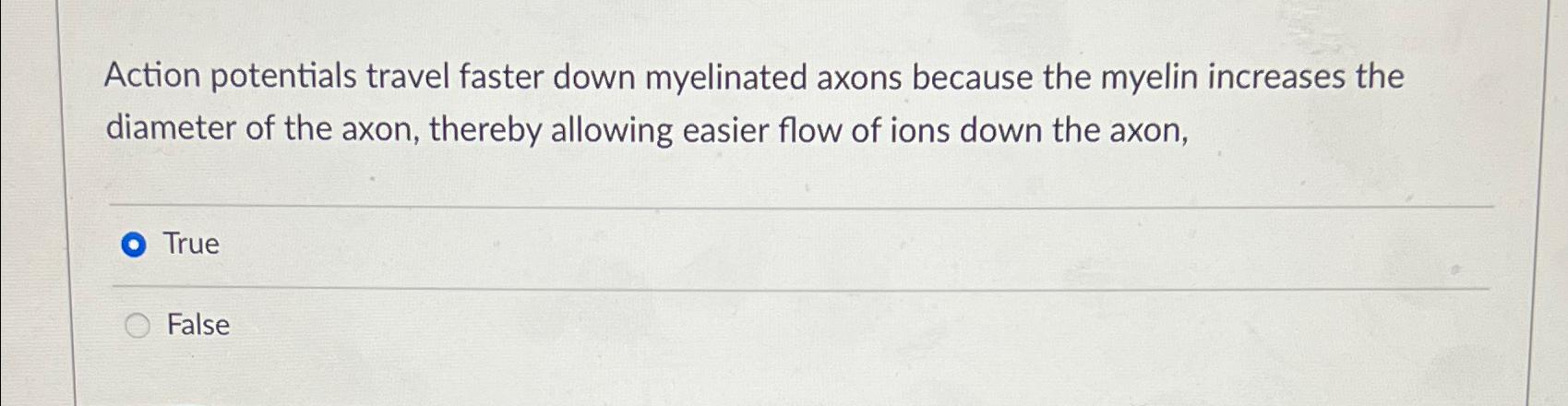 Solved Action potentials travel faster down myelinated axons | Chegg.com