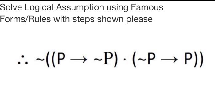 Solved Solve Logical Assumption using Famous Forms/Rules | Chegg.com