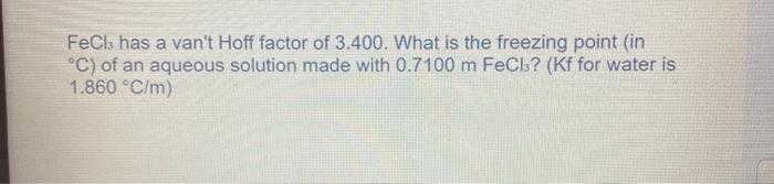 Solved FeCl3 has a van't Hoff factor of 3.400. What is the | Chegg.com