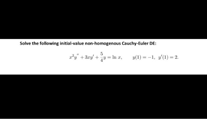 Solved Solve the initial-value non-homogenous Cauchy- Euler | Chegg.com