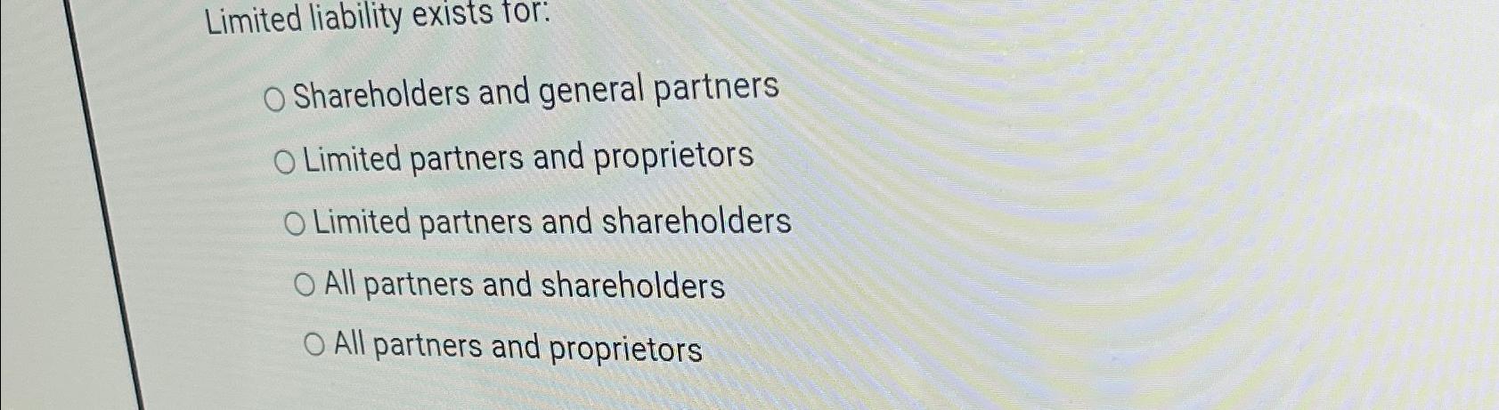 Solved Limited liability exists for:Shareholders and general | Chegg.com