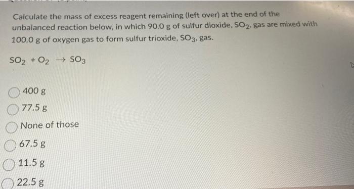 Solved Calculate the mass of excess reagent remaining (left | Chegg.com