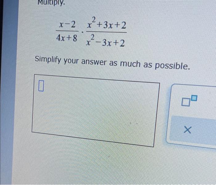 Solved Multiply. x-2 2 x+3x+2 4x+8 x2-3x+2 x Simplify your | Chegg.com