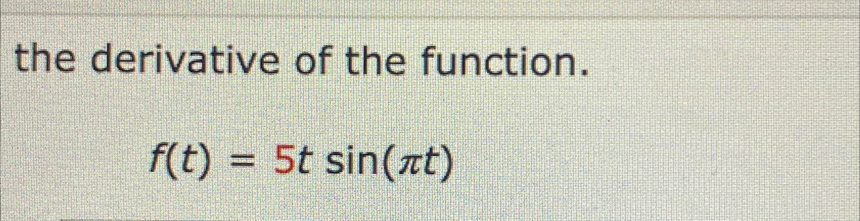Solved the derivative of the function.f(t)=5tsin(πt) | Chegg.com