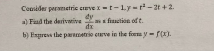Solved Consider parametric curve x = t -1, y = t2 - 2t + 2. | Chegg.com