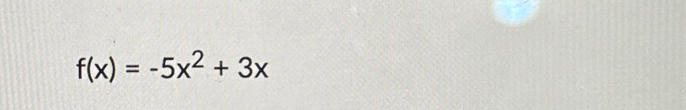 Solved f(x)=-5x2+3x | Chegg.com