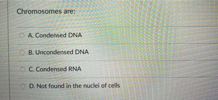 Solved Chromosomes are: A. Condensed DNA B. Uncondensed DNA | Chegg.com