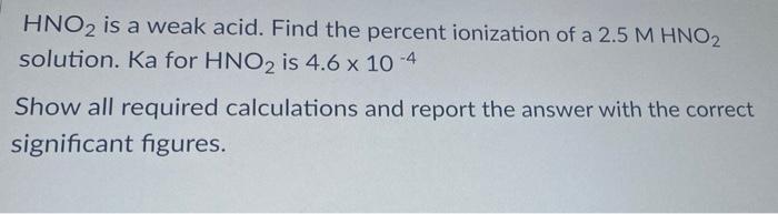 Solved HNO2 is a weak acid. Find the percent ionization of a | Chegg.com