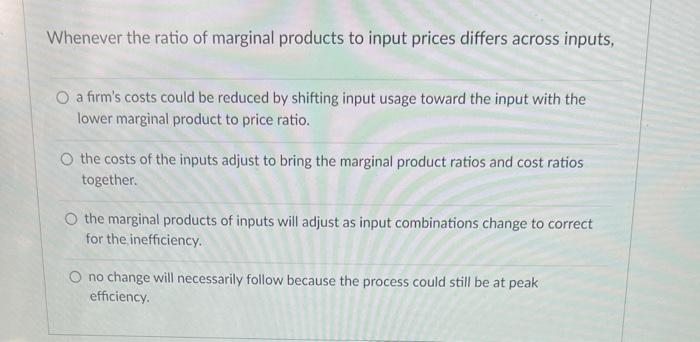 Solved Whenever the ratio of marginal products to input | Chegg.com