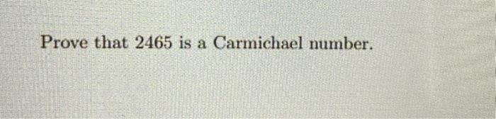Solved Prove that 2465 is a Carmichael number. | Chegg.com
