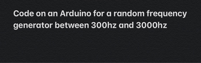 Solved Code on an Arduino for a random frequency generator | Chegg.com