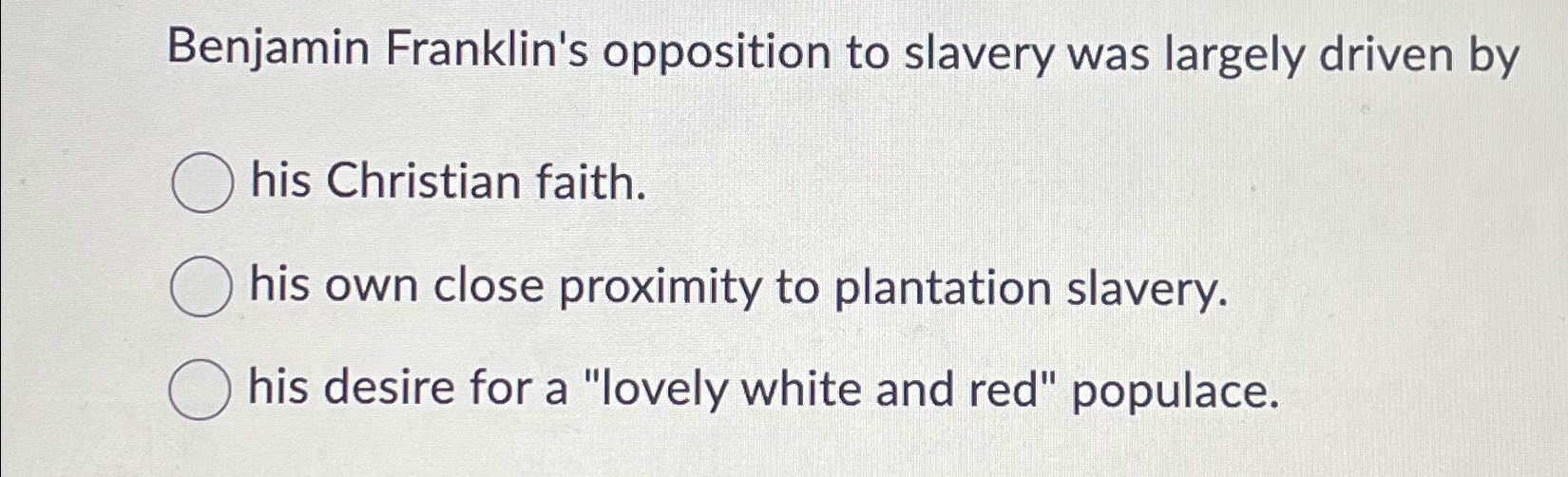 Solved Benjamin Franklin's opposition to slavery was largely | Chegg.com
