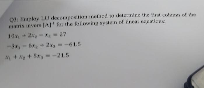 Solved Q3: Eimploy LU decomposition method to determine the | Chegg.com
