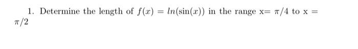 Solved 1. Determine the length of f(x)=ln(sin(x)) in the | Chegg.com