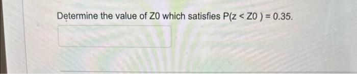Solved Determine the value of Z0 which satisfies P(z | Chegg.com