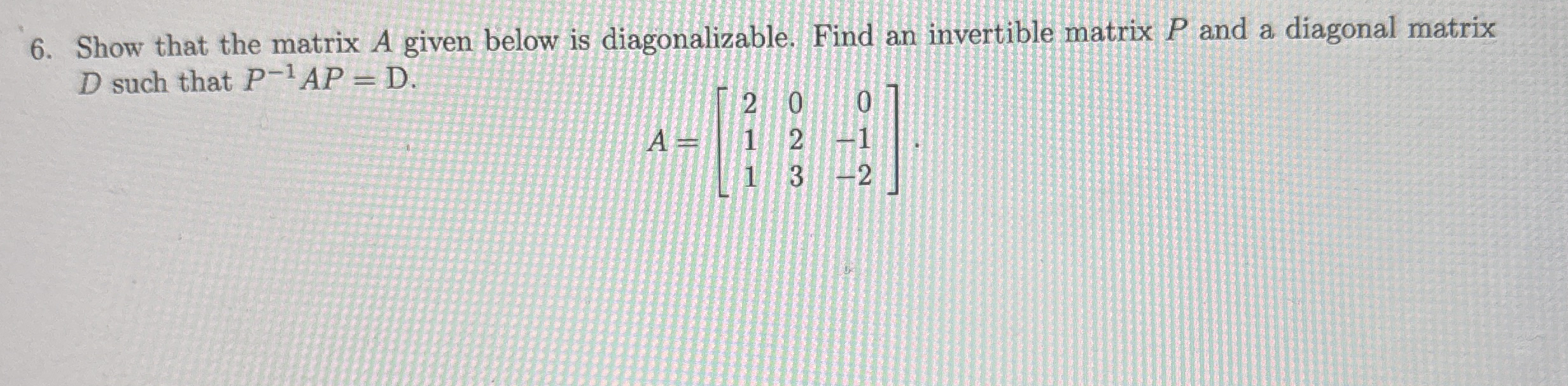 Solved Show that the matrix A given below is diagonalizable. | Chegg.com