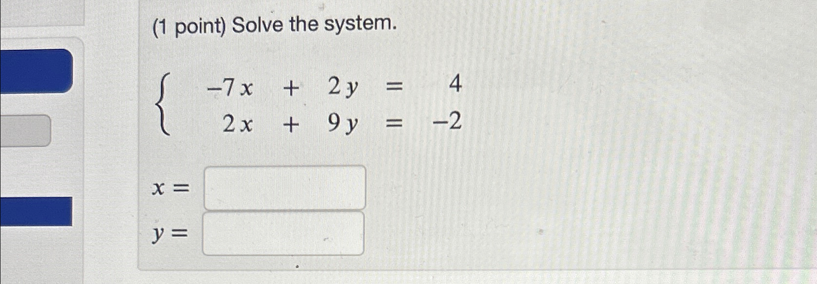 Solved (1 ﻿point) ﻿Solve the system.{-7x+2y=42x+9y=-2x=y= | Chegg.com