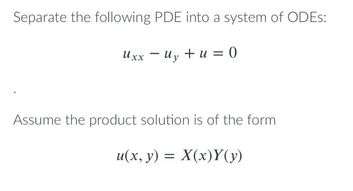 Solved Separate the following PDE into a system of ODEs: | Chegg.com