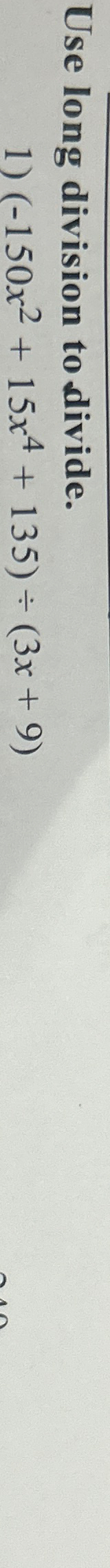 Solved Use long division to divide.(-150x2+15x4+135)÷(3x+9) | Chegg.com