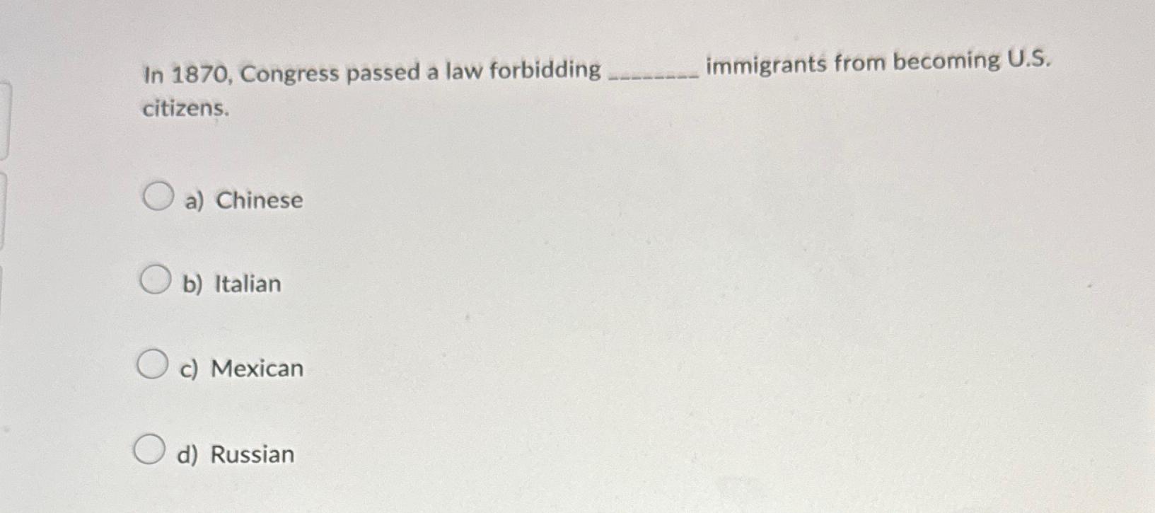 Solved In 1870, ﻿Congress passed a law forbidding immigrants | Chegg.com