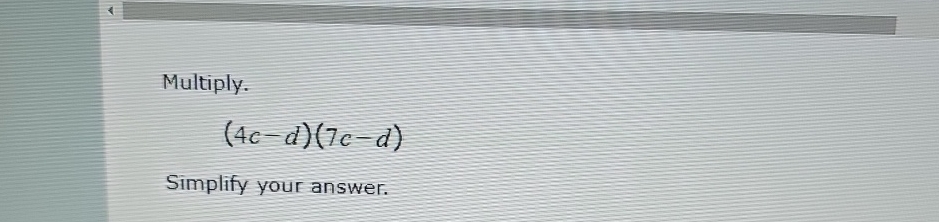 Solved Multiply.(4c-d)(7c-d)Simplify your answer. | Chegg.com