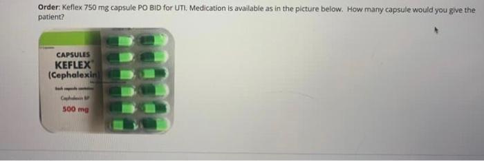Solved Order:Keflex 750 mg capsule PO BID for UTI. | Chegg.com