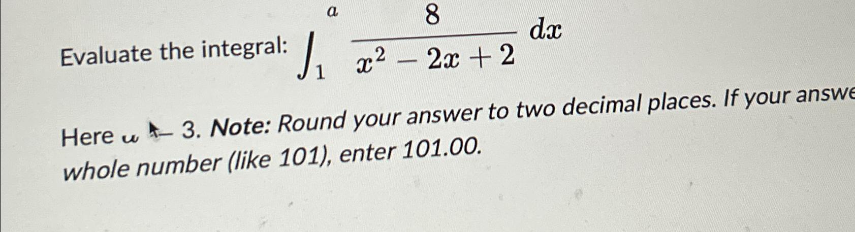 Solved Evaluate the integral: ∫1a8x2-2x+2dxHere a=3. ﻿Note: | Chegg.com