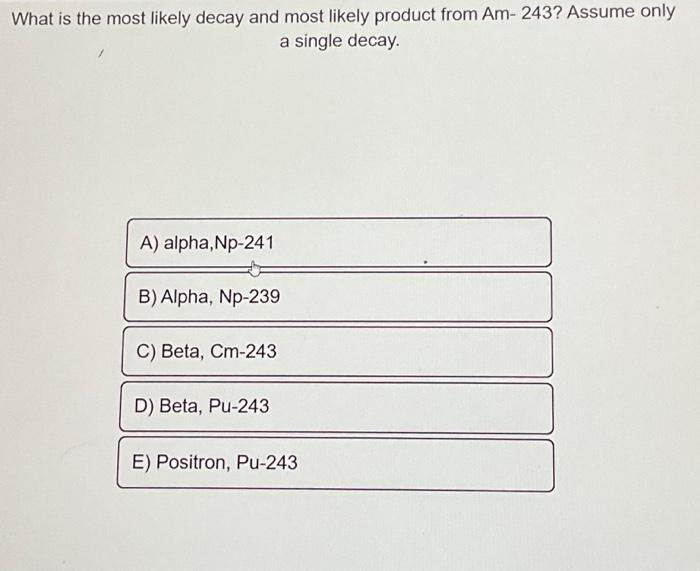 Solved What is the most likely decay and most likely product | Chegg.com