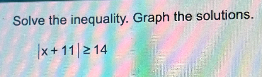 Solved Solve the inequality. Graph the solutions.|x+11|≥14 | Chegg.com