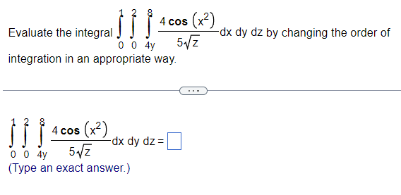 Solved Evaluate the integral ∫01∫02∫4y84cos(x2)5z2dxdydz ﻿by | Chegg.com