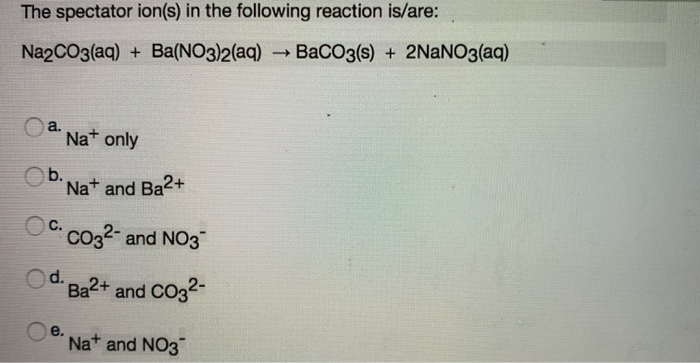 Solved The spectator ion(s) in the following reaction | Chegg.com