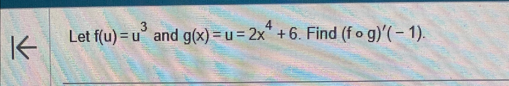 Solved Let f(u)=u3 ﻿and g(x)=u=2x4+6. ﻿Find (f@g)'(-1) | Chegg.com