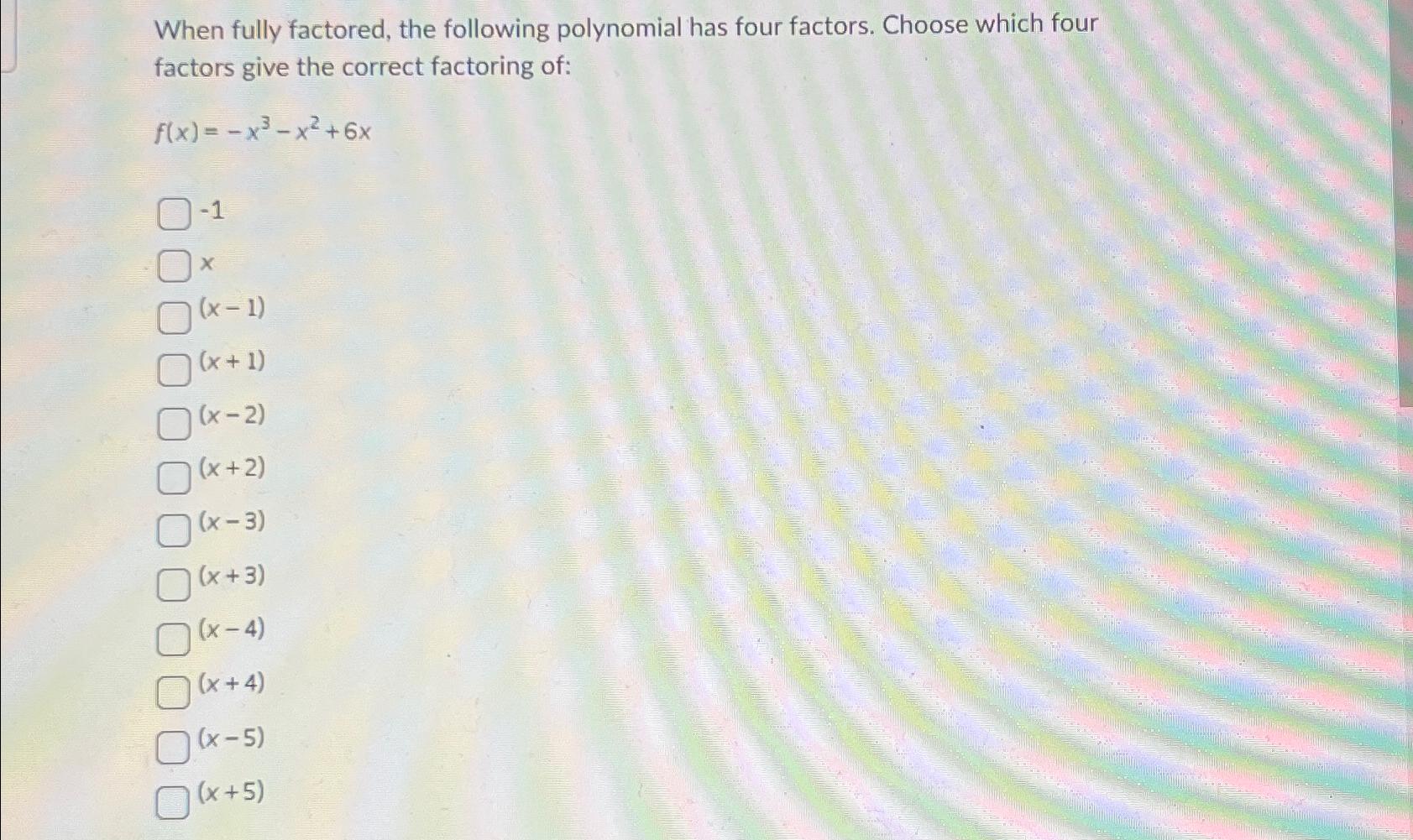 Solved When fully factored, the following polynomial has | Chegg.com